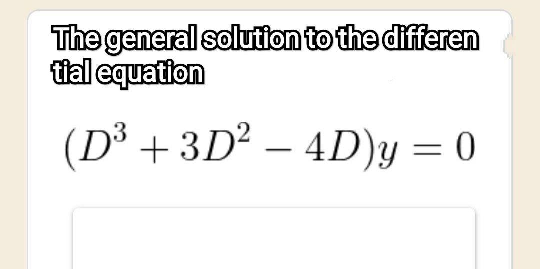 Solved The general solution to the differen tial equation | Chegg.com