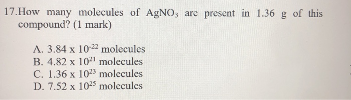 Solved 17.How many molecules of AgNO3 are present in 1.36 g | Chegg.com
