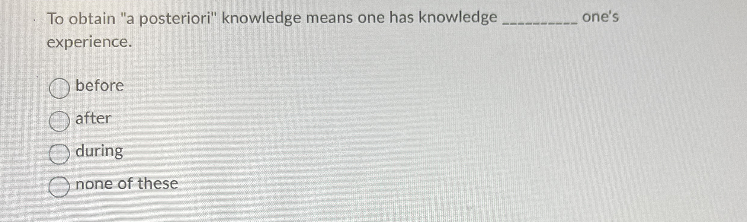 Solved To obtain "a posteriori" knowledge means one has | Chegg.com
