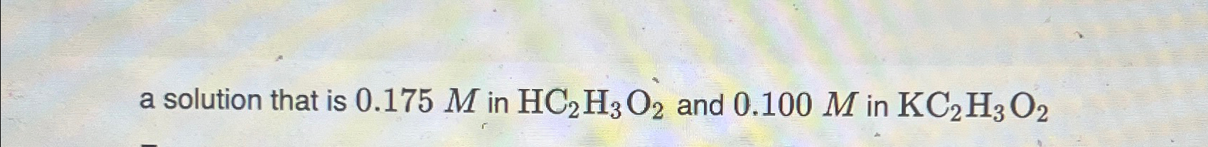 Solved a solution that is 0.175M ﻿in HC2H3O2 ﻿and 0.100M ﻿in | Chegg.com