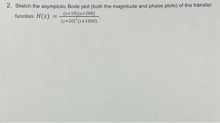 Solved 2. Sketch the asymptotic Bode plot (both the | Chegg.com