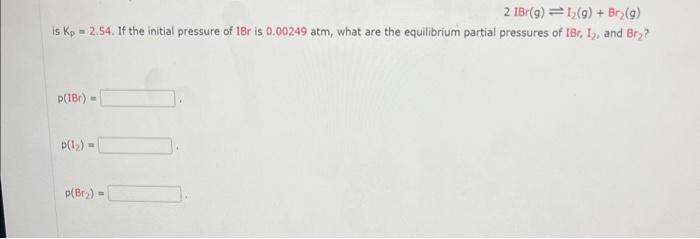 Solved 2IBr(g)⇌I2(g)+Br2(g) is Kp=2.54. If the initial | Chegg.com
