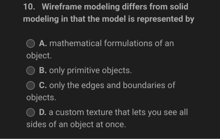 Solved 10. Wireframe modeling differs from solid modeling in | Chegg.com