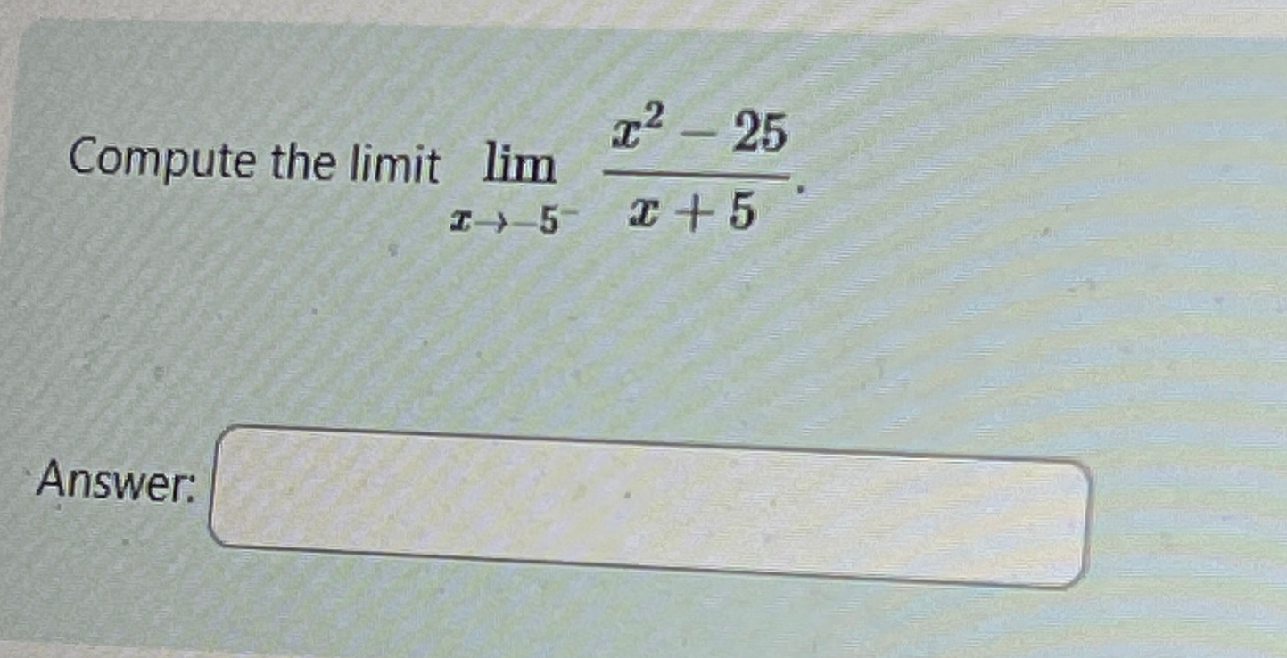 Solved Compute the limit limx→-5-x2-25x+5Answer: | Chegg.com