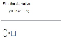 Solved Find the derivative.y=ln(8-5x)dydx= | Chegg.com