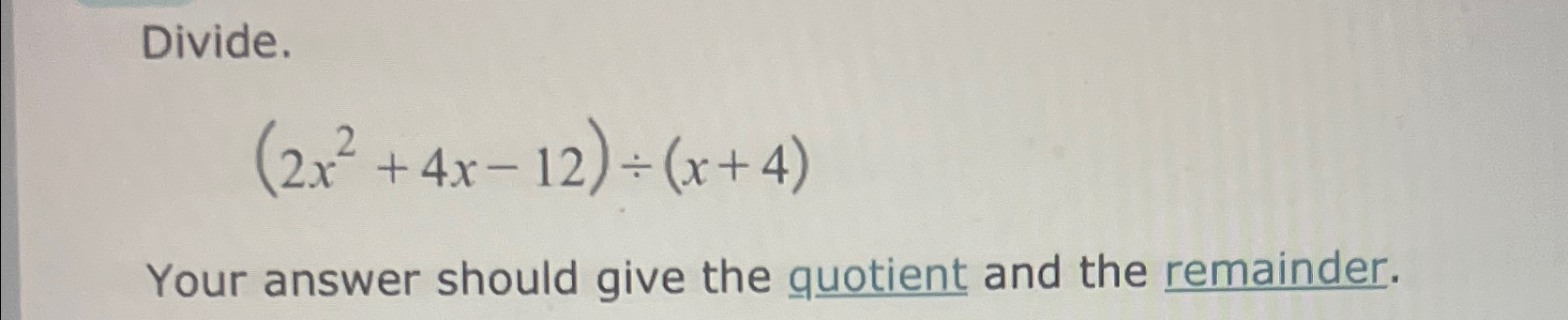 Solved Divide.(2x2+4x-12)÷(x+4)Your answer should give the | Chegg.com