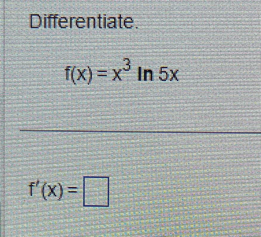 Solved Differentiate.f(x)=x3ln5xf'(x)= | Chegg.com
