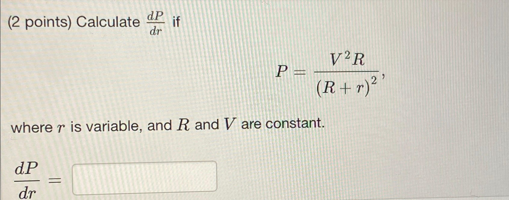 Solved (2 ﻿points) ﻿Calculate dPdr ﻿ifP=V2R(R+r)2where r ﻿is | Chegg.com