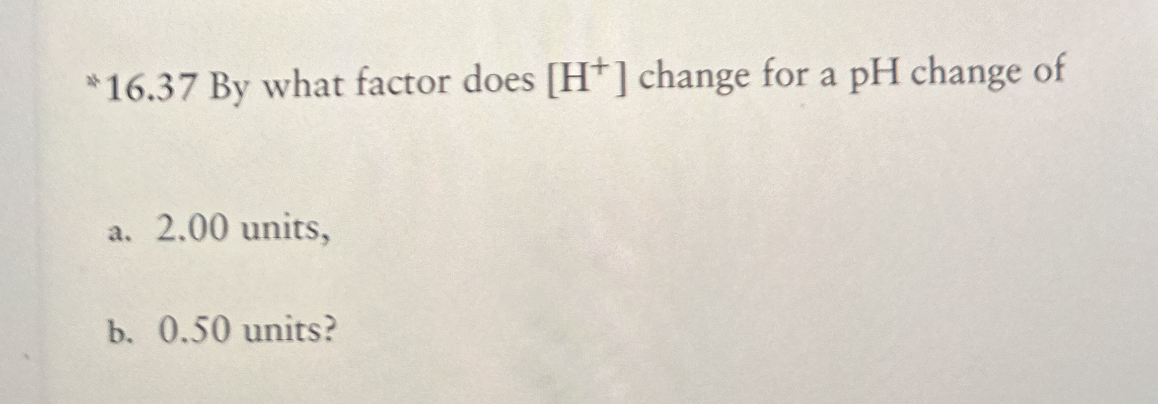 Solved *16.37 ﻿By what factor does H change for a pH change | Chegg.com