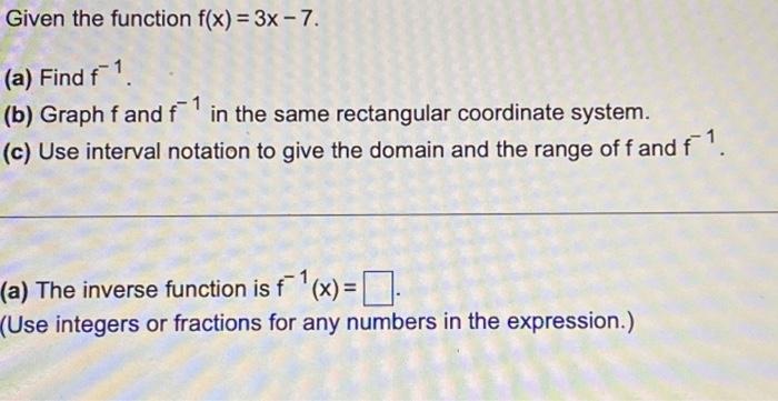 Solved Given the function f(x)=3x−7. (a) Find f−1. (b) Graph | Chegg.com
