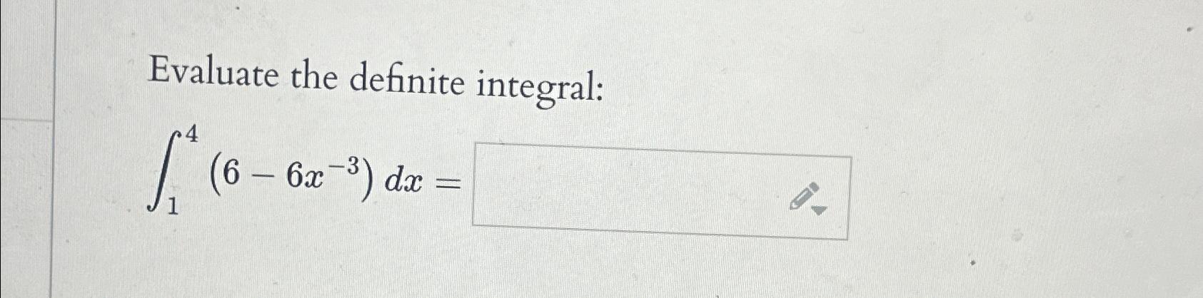 Solved Evaluate the definite integral:∫14(6-6x-3)dx= | Chegg.com