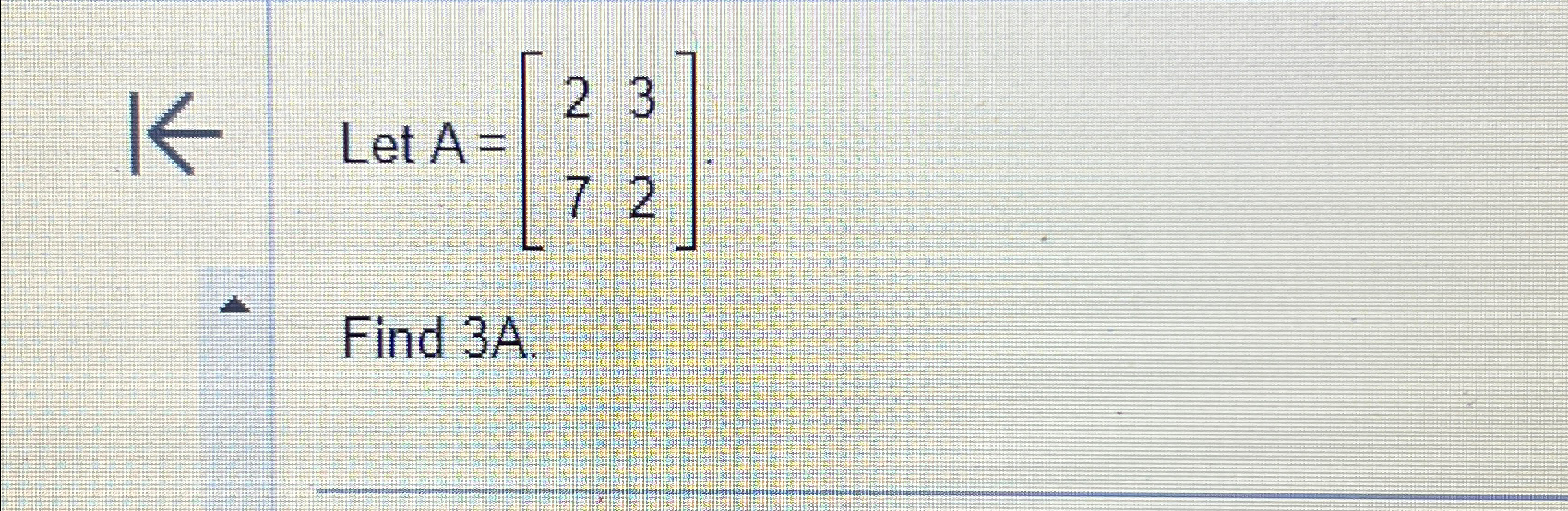 Solved Let A=[2372]Find 3A. | Chegg.com