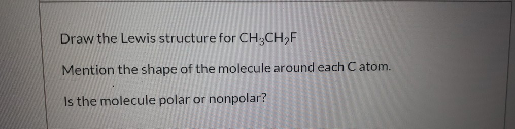 Solved Draw the Lewis structure for CH2CHF Mention the shape | Chegg.com