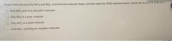 Solved Draw Lewis structures for AsF3 and SH2, determine the | Chegg.com