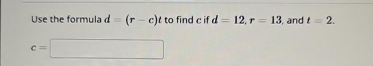 Solved Use the formula d=(r-c)t ﻿to find c ﻿if d=12,r=13, | Chegg.com