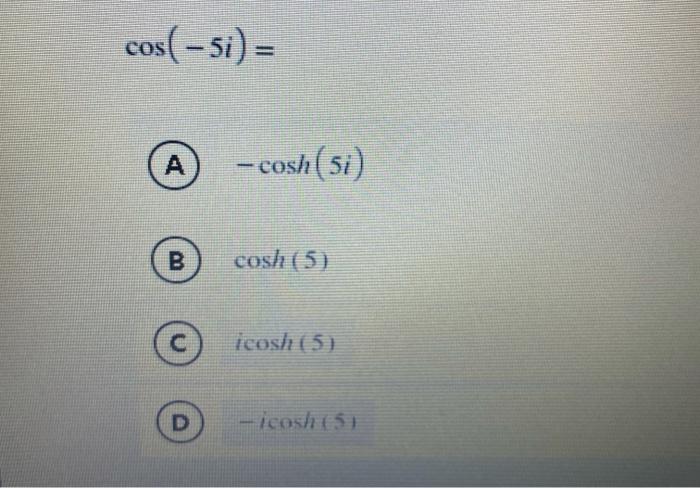 Solved cos(-si) = А -cosh(51) B cosh (5) C icosh (5) D | Chegg.com