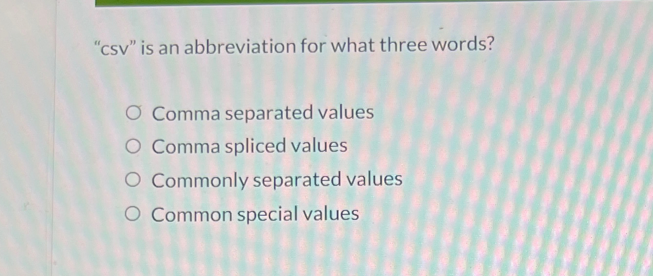 Solved Csv ﻿is An Abbreviation For What Three Wordscomma