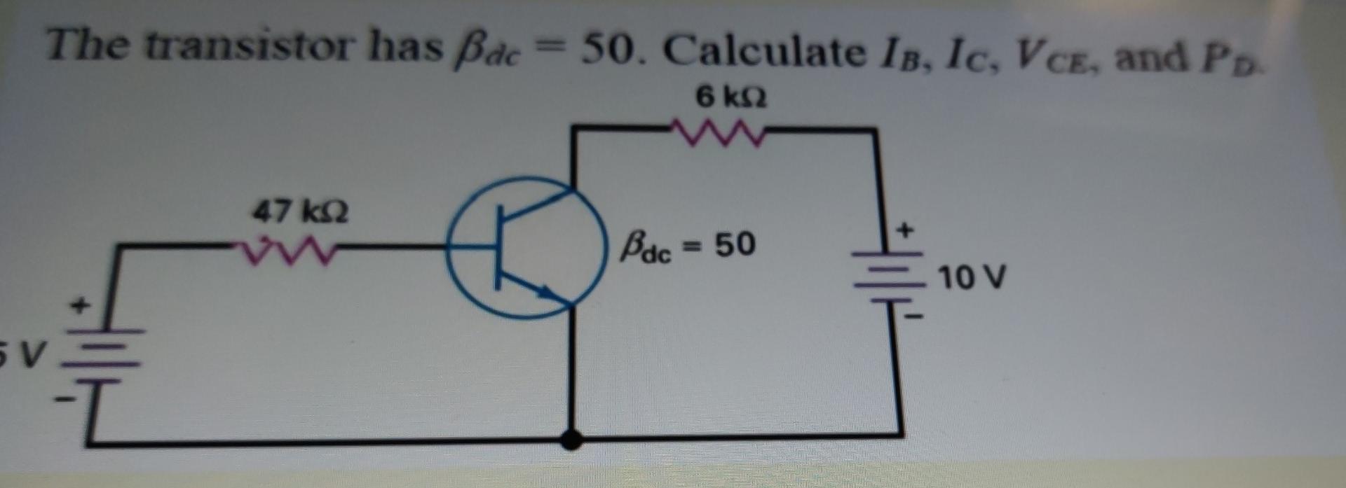 Solved The transistor has Bdc = 50. Calculate IB, Ic, VCE, | Chegg.com