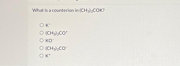 Solved What is a counterion in (CH3)3COK ? K− | Chegg.com