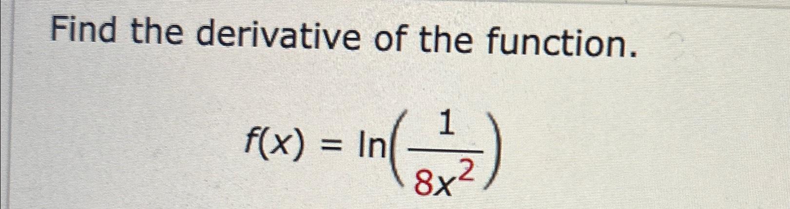 Solved Find the derivative of the function.f(x)=ln(18x2) | Chegg.com
