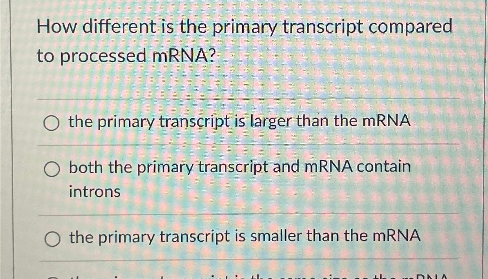 Solved How different is the primary transcript compared to | Chegg.com