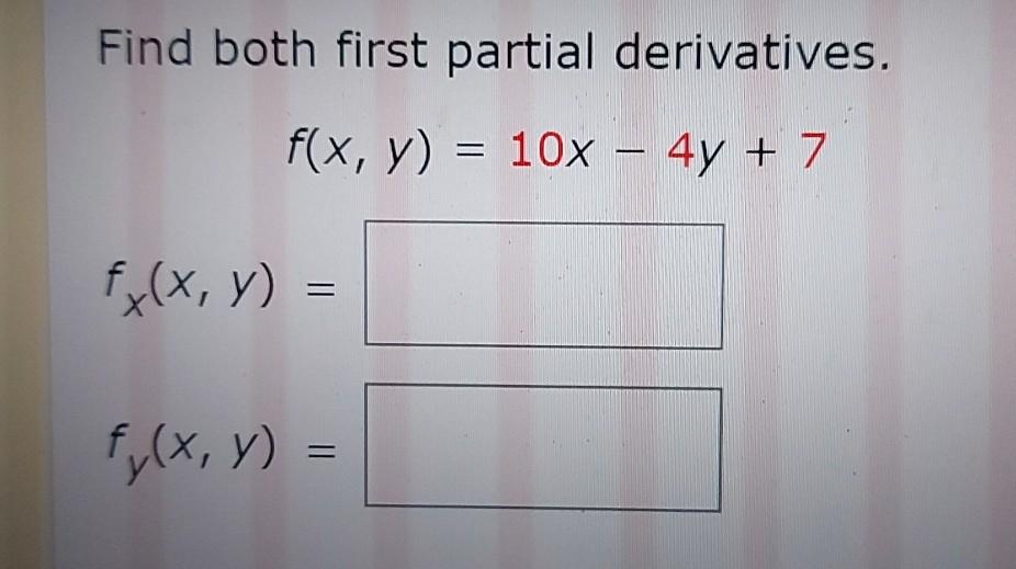 Solved Find both first partial derivatives. f(x,y)=10x−4y+7 | Chegg.com