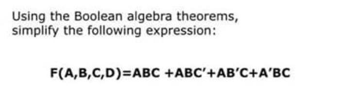 Solved Using the Boolean algebra theorems, simplify the | Chegg.com