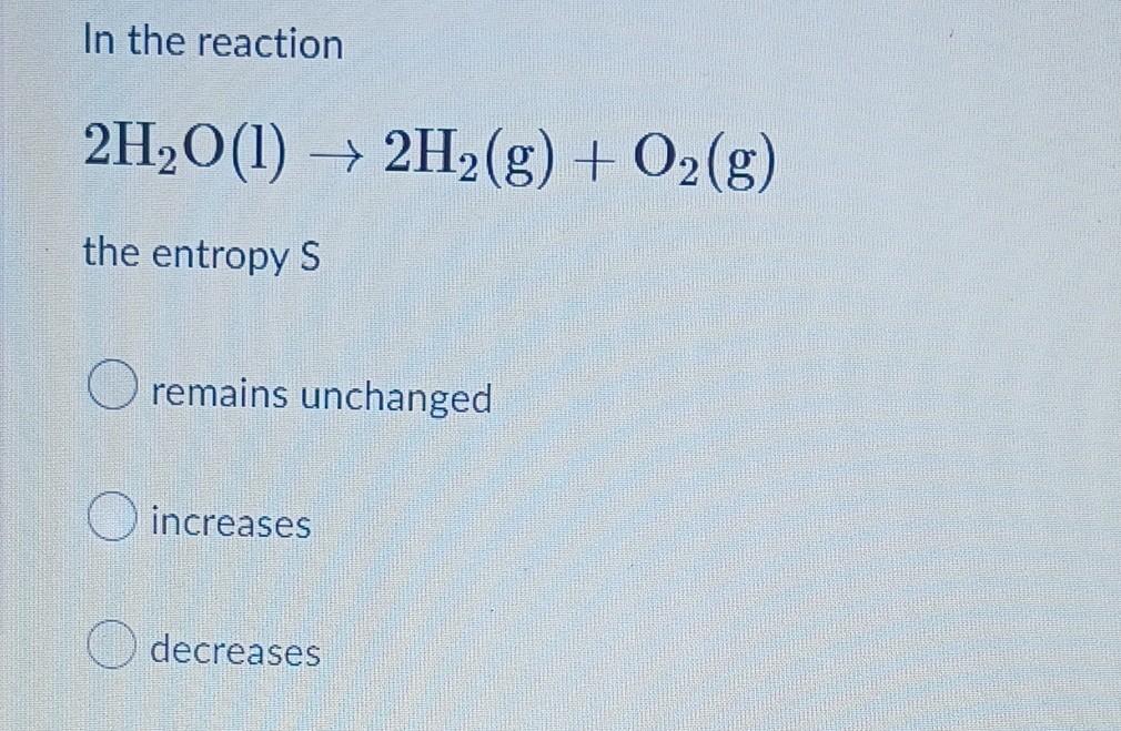Solved In the reaction 2H2O(l)→2H2( g)+O2( g) the entropy S | Chegg.com