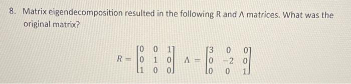 Solved 8. Matrix eigendecomposition resulted in the | Chegg.com