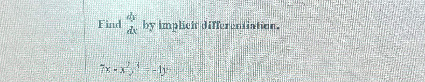 Solved Find dydx ﻿by implicit differentiation.7x-x2y3=-4y | Chegg.com