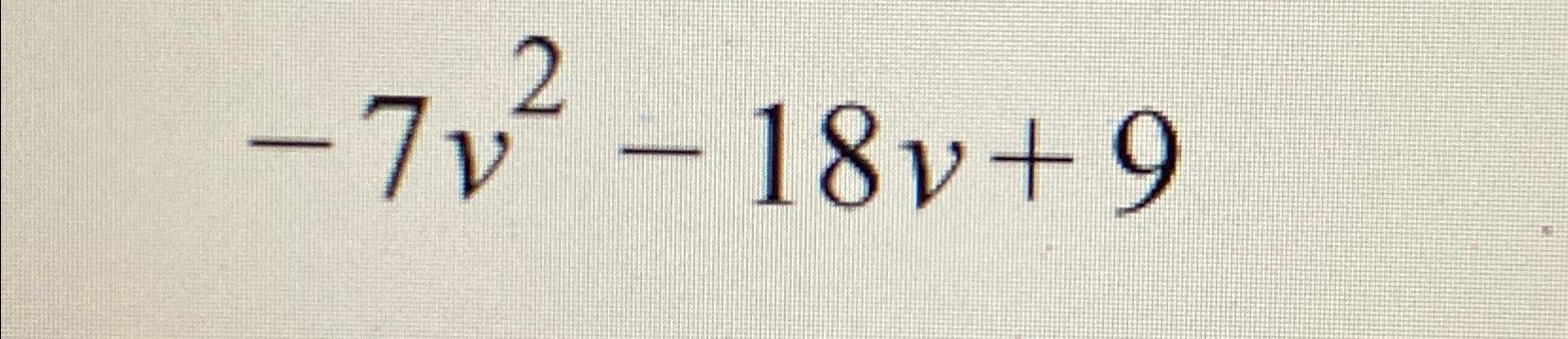 Solved -7v2-18v+9 | Chegg.com