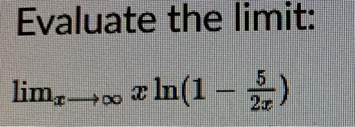 Solved Evaluate the limit: lim, x x ln(1-2) +00 | Chegg.com