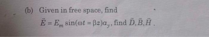 Solved Given in free space, find E=Emsin(ωt=βz)ay, find | Chegg.com