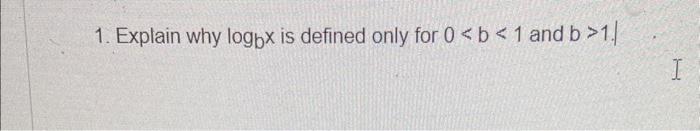Solved 1. Explain why logbx is defined only for 01. | Chegg.com