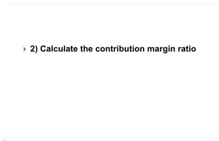 Solved 1) Calculate the Unit Contribution Margin2) Calculate | Chegg.com