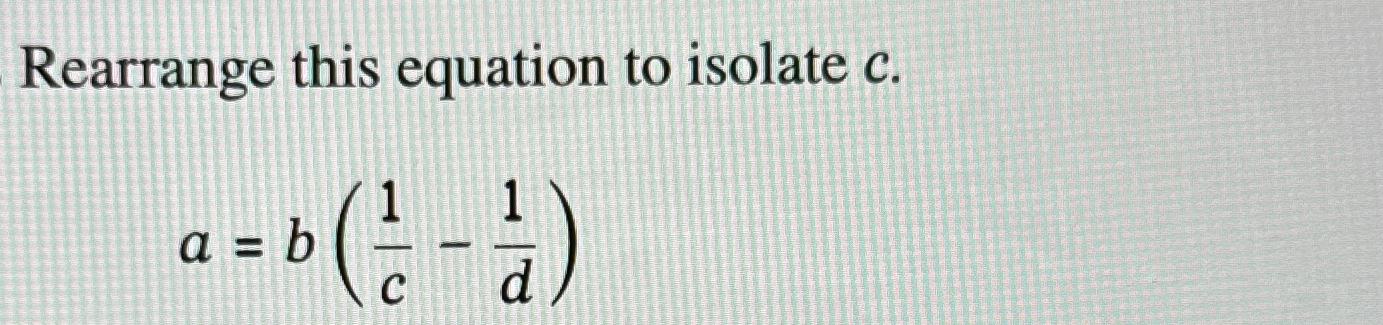 Solved Rearrange this equation to isolate c.a=b(1c-1d) | Chegg.com
