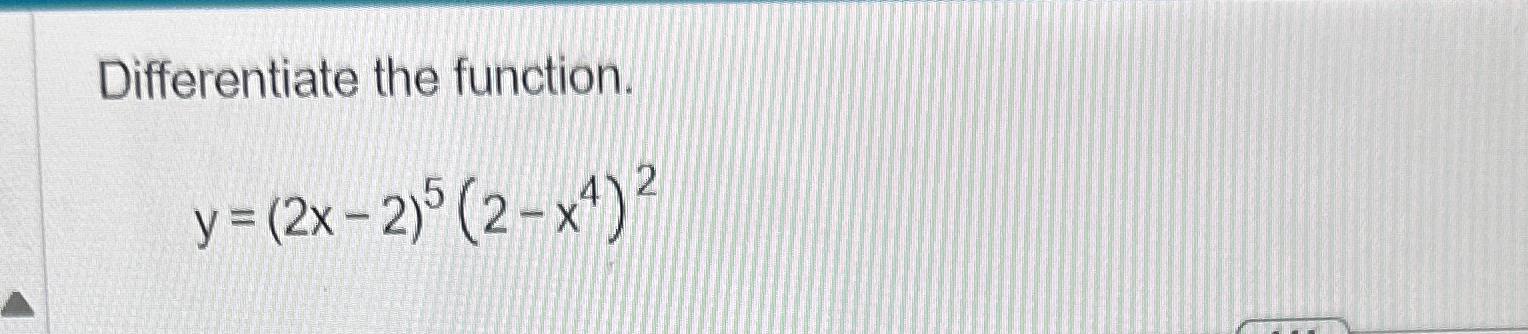 Solved Differentiate the function.y=(2x-2)5(2-x4)2 | Chegg.com