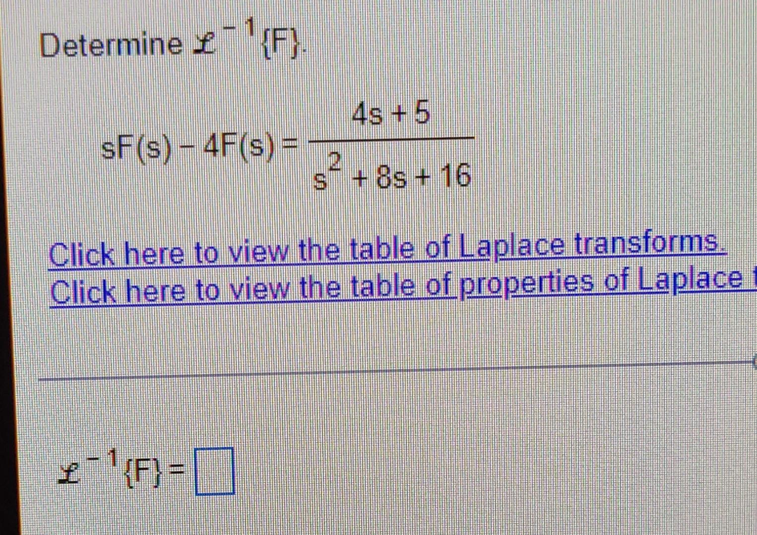 Solved Determine £¯¹{F}. sF(s) - 4F(s) = 4s +5 2 s +8s + 16 | Chegg.com