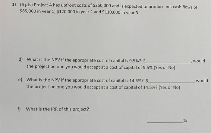 Solved 1) (6 pts) Project A has upfront costs of $250,000 | Chegg.com