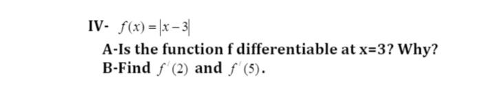 Solved IV- f(x)=∣x−3∣ A-Is the function f differentiable at | Chegg.com