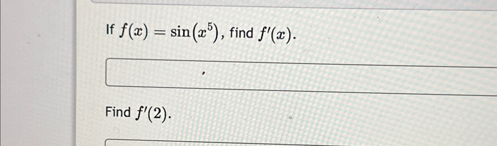Solved If f(x)=sin(x5), ﻿find f'(x).Find f'(2). | Chegg.com