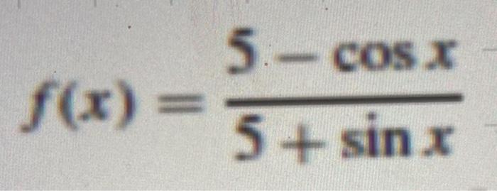 COS X 5- 5. f(x) )= 5+ sinx f(x) . 5 - cosx + sinx | Chegg.com