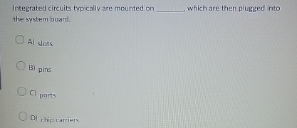 Solved Integrated circuits typically are mounted on which | Chegg.com