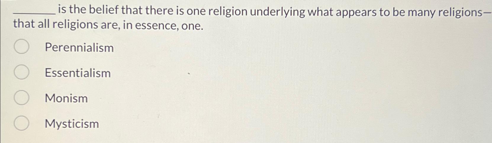 Solved is the belief that there is one religion underlying | Chegg.com