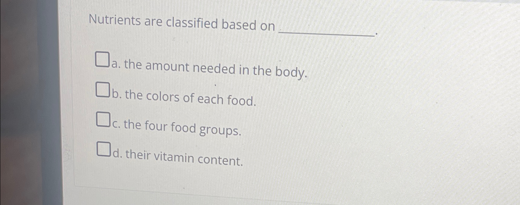 Solved Nutrients are classified based ona. ﻿the amount | Chegg.com