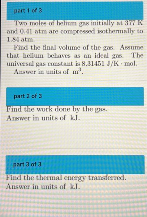 Solved part 1 of 3 Two moles of helium gas initially at 377 | Chegg.com