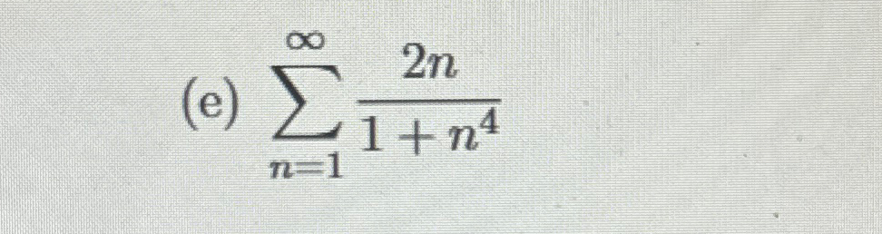 Solved (e) ∑n=1∞2n1+n4 ﻿Determine is the series converges | Chegg.com