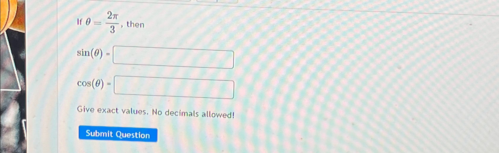 Solved If θ=2π3, ﻿thensin(θ)=cos(θ)=Give exact values. No | Chegg.com