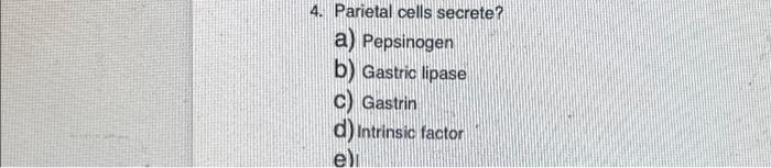 Solved 4. Parietal cells secrete? a) Pepsinogen b) Gastric | Chegg.com