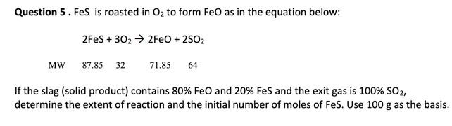 Solved Question 5. Fes is roasted in Oz to form FeO as in | Chegg.com